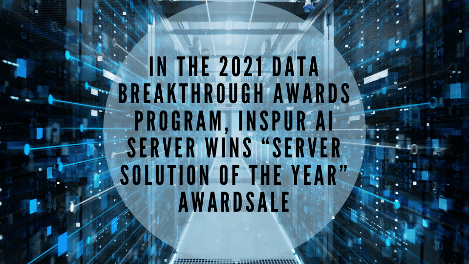 In The 2021 Data Breakthrough Awards Program, Inspur AI Server Wins “Server Solution of the Year ...