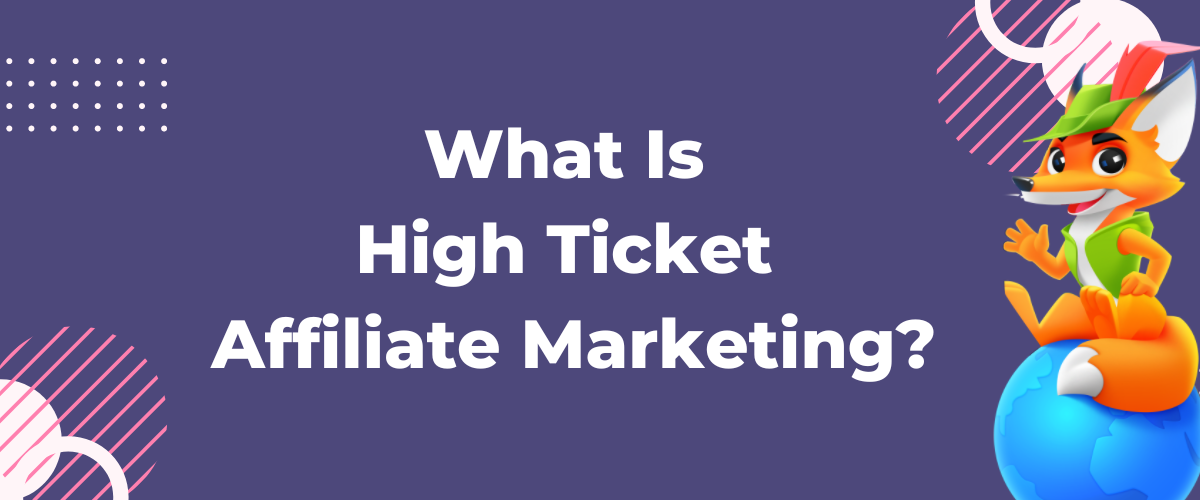 What Is High Ticket Affiliate Marketing? - Maximize Your Income