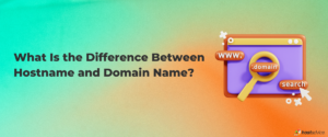 Hostname vs. Domain Name: What's the Difference?