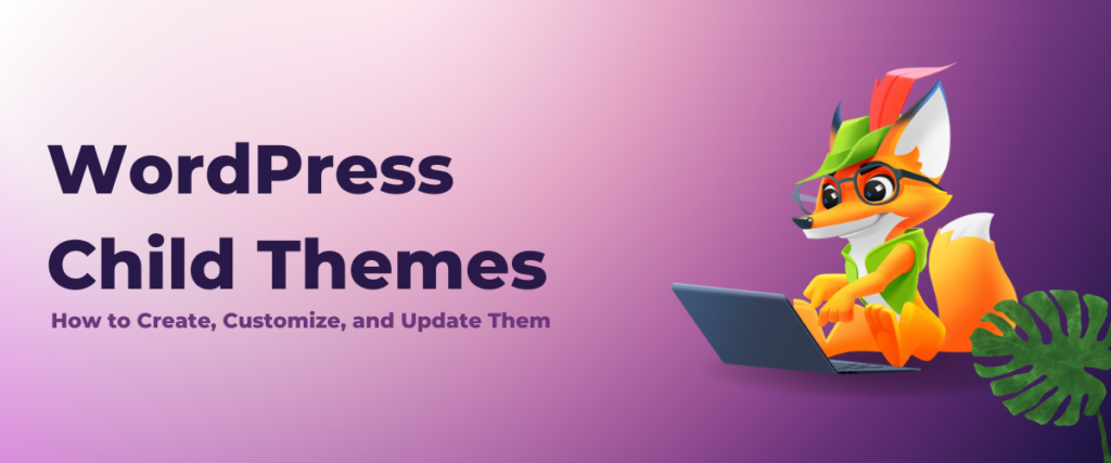 WordPress Child Themes: Ultimate Guide to Create, Customize and Update
